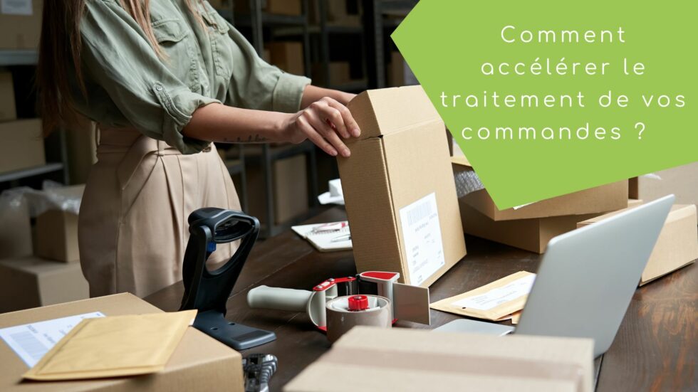 Comment accélérer le traitement de vos commandes